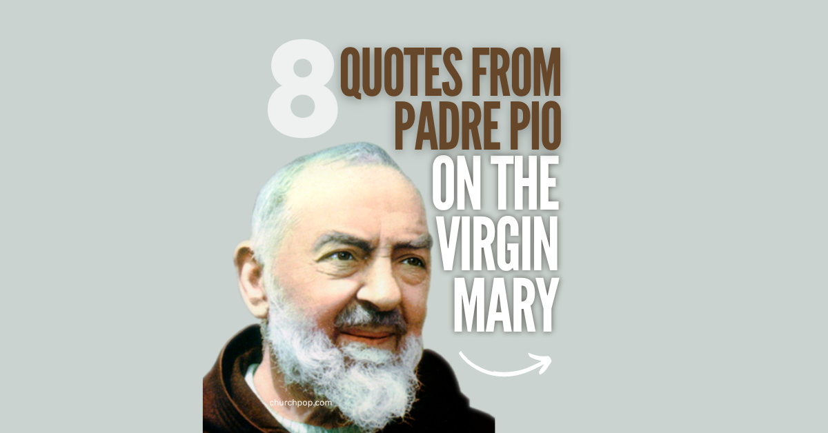 8 Padre Pio Quotes on His Incredible Devotion to the Blessed Virgin Mary